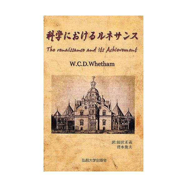 【発売日：2012年08月29日】W.C.D.ウィーサム/著 田伏正義/訳 清水俊夫/訳/科学におけるルネサンス The renaissance and its Achievement / 原タイトル:Science and the Hum...