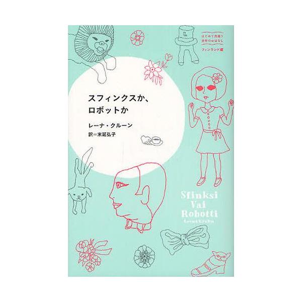 【発売日：2012年08月28日】レーナ・クルーン/著 末延弘子/訳/スフィンクスか、ロボットか / 原タイトル:Sfinksi vai robotti 原タイトル:Auringon lapsia 原タイトル:Kotini on Riior...