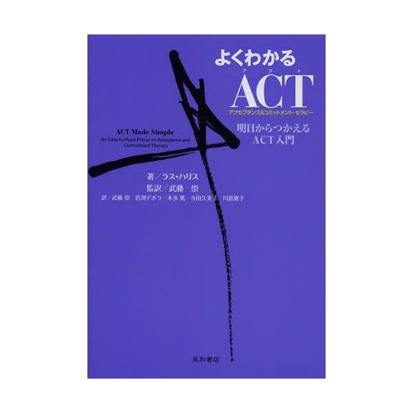 【発売日：2012年09月16日】ラス・ハリス/著 武藤崇/監訳 武藤崇/訳 岩渕デボラ/訳 本多篤/訳 寺田久美子/訳 川島寛子/訳/よくわかるACT〈アクセプタンス&amp;コミットメント・セラピー〉 明日からつかえるACT入門 / 原...
