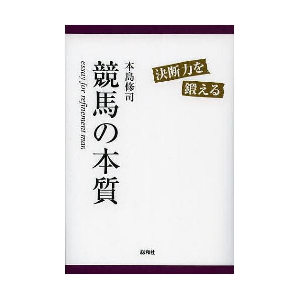 【発売日：2012年10月15日】本島修司/著/競馬の本質 決断力を鍛える essay for refinement man、メディア：BOOK、発売日：2012/10、重量：340g、商品コード：NEOBK-1366997、JANコード/...