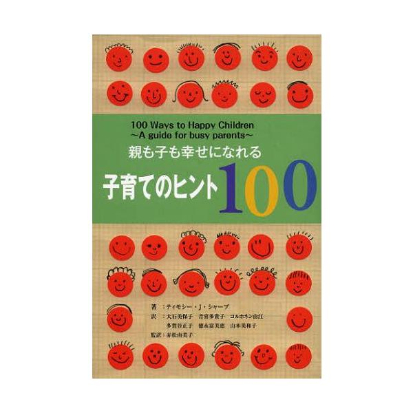 【発売日：2012年10月26日】ティモシー・J・シャープ 大石美保子 音喜多貴子 コルホネン由江 多賀谷正子 徳永富美恵 山本美和子 赤松由美子/親も子も幸せになれる子育てのヒント100 / 原タイトル:100 WAYS TO HAPPY...