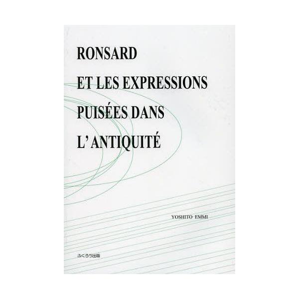 【発売日：2012年10月28日】延味能都/著/RONSARD ET LES EXPRESSIONS PUISEES DANS L’ANTIQUITE EVOLUTION DE LEUR UTILISATION、メディア：BOOK、発売日：...