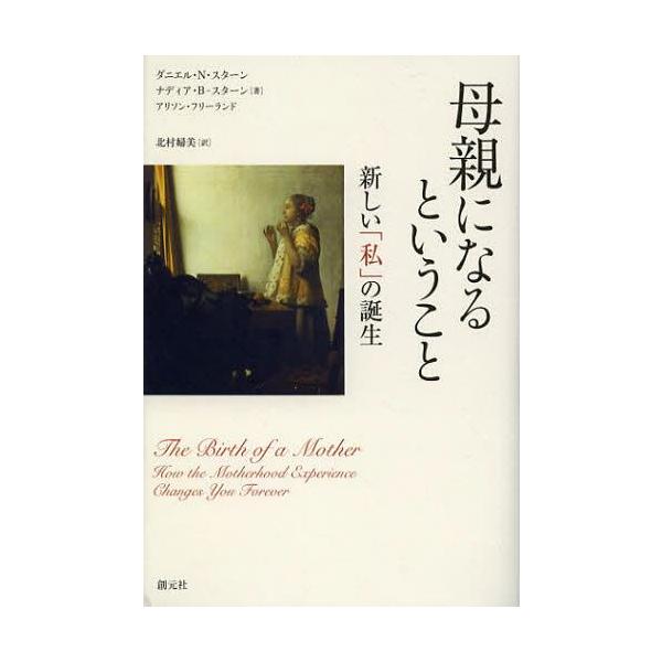 【発売日：2012年11月16日】ダニエル・N・スターン/著 ナディア・B‐スターン/著 アリソン・フリーランド/著 北村婦美/訳/母親になるということ 新しい「私」の誕生 / 原タイトル:The Birth of a Mother、メディ...