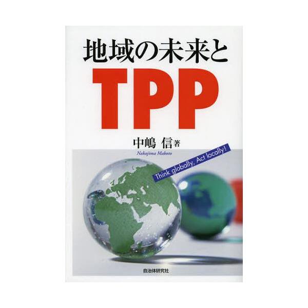 【発売日：2012年11月19日】中嶋信/著/地域の未来とTPP Think globally Act locally!、メディア：BOOK、発売日：2012/11、重量：340g、商品コード：NEOBK-1383422、JANコード/IS...