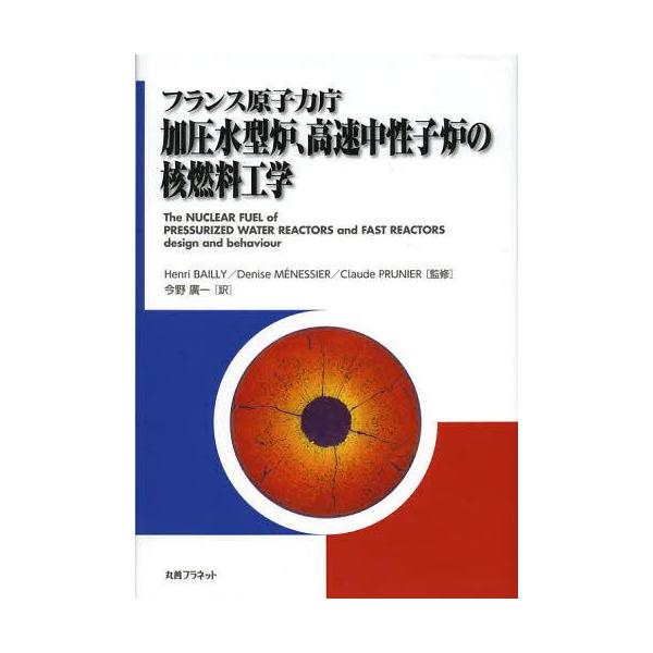 【発売日：2012年11月28日】HenriBAILLY/監修 DeniseMENESSIER/監修 ClaudePRUNIER/監修 今野廣一/訳/フランス原子力庁加圧水型炉、高速中性子炉の核燃料工学 / 原タイトル:Le combust...