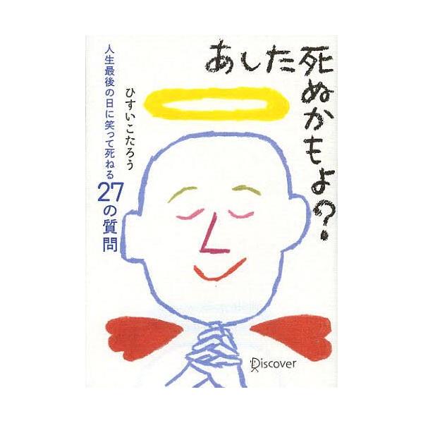【発売日：2012年12月28日】ひすいこたろう/〔著〕/あした死ぬかもよ? 人生最後の日に笑って死ねる27の質問、メディア：BOOK、発売日：2012/12、重量：340g、商品コード：NEOBK-1404247、JANコード/ISBNコ...