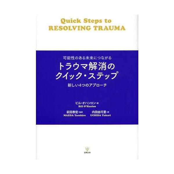 【発売日：2013年01月19日】ビル・オハンロン/著 前田泰宏/監訳 内田由可里/訳/可能性のある未来につながるトラウマ解消のクイック・ステップ 新しい4つのアプローチ / 原タイトル:Quick Steps Resolving Trau...