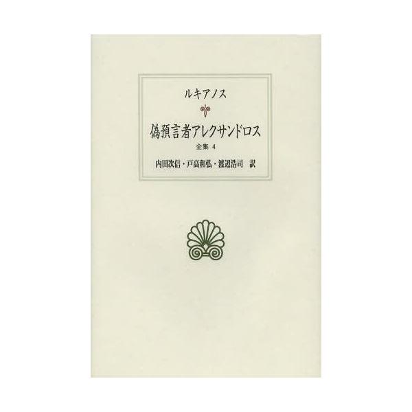 【発売日：2013年02月21日】ルキアノス/〔著〕 内田次信/訳 戸高和弘/訳 渡辺浩司/訳/偽預言者アレクサンドロス / 原タイトル:Luciani Opera (西洋古典叢書 G076 全集 4)、メディア：BOOK、発売日：2013...