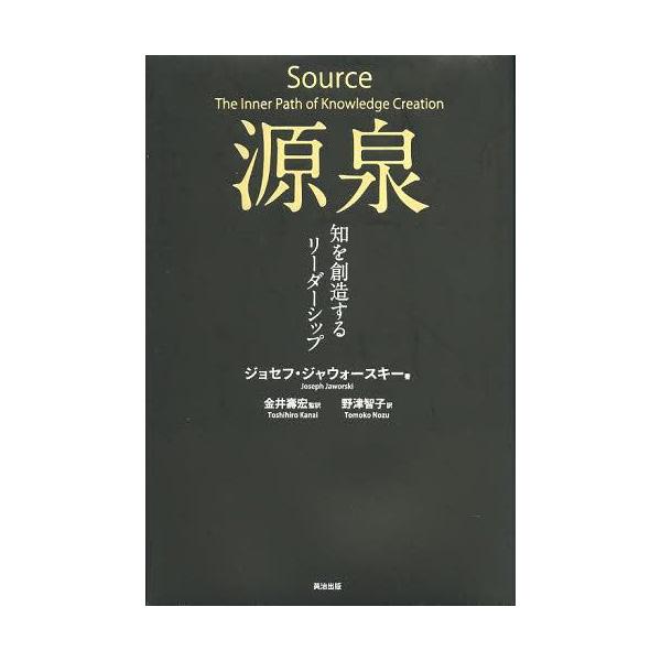 【発売日：2013年02月24日】ジョセフ・ジャウォースキー/著 金井壽宏/監訳 野津智子/訳/源泉 知を創造するリーダーシップ / 原タイトル:SOURCE、メディア：BOOK、発売日：2013/02、重量：340g、商品コード：NEOB...