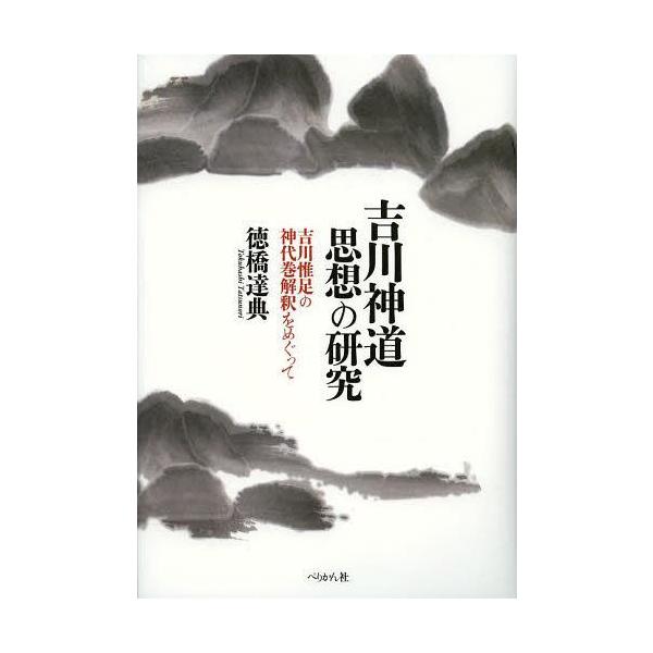 【発売日：2013年02月28日】徳橋達典/著/吉川神道思想の研究 吉川惟足の神代巻解釈をめぐって、メディア：BOOK、発売日：2013/02、重量：340g、商品コード：NEOBK-1462762、JANコード/ISBNコード：97848...