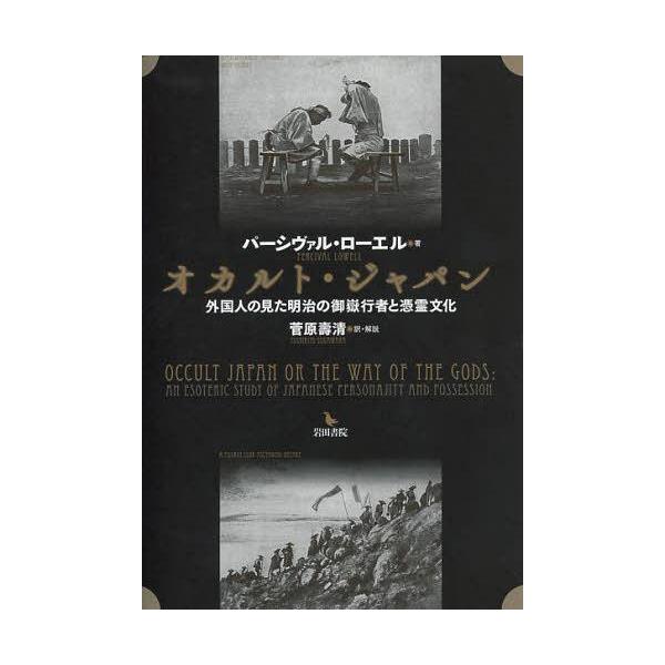 【発売日：2013年02月28日】パーシヴァル・ローエル/著 菅原壽清/訳・解説/オカルト・ジャパン 外国人の見た明治の御嶽行者と憑霊文化 / 原タイトル:Occult Japan or The Way of The Gods、メディア：B...