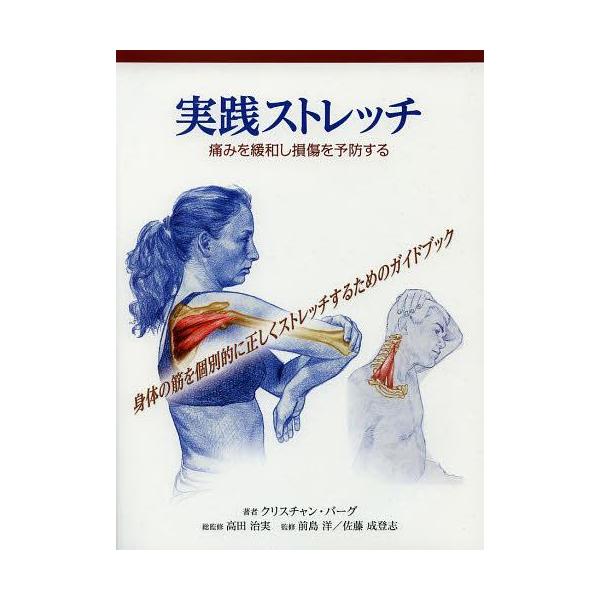 【発売日：2013年03月18日】クリスチャン・バーグ/著 高田治実/総監修 前島洋/監修 佐藤成登志/監修 藤田真樹子/訳/実践ストレッチ 痛みを緩和し損傷を予防する 身体の筋を個別的に正しくストレッチするためのガイドブック / 原タイト...