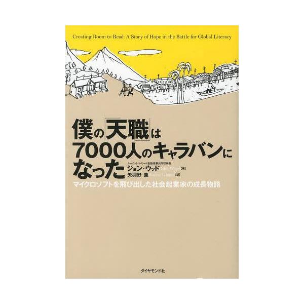 【発売日：2013年03月29日】ジョン・ウッド/著 矢羽野薫/訳/僕の「天職」は7000人のキャラバンになった マイクロソフトを飛び出した社会起業家の成長物語 / 原タイトル:CREATING ROOM TO READ、メディア：BOOK...