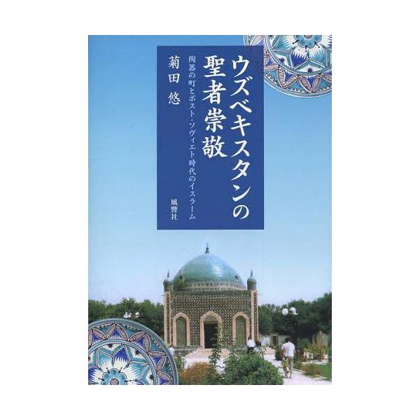 【発売日：2013年02月28日】菊田悠/著/ウズベキスタンの聖者崇敬 陶器の町とポスト・ソヴィエト時代のイスラーム、メディア：BOOK、発売日：2013/02、重量：340g、商品コード：NEOBK-1476149、JANコード/ISBN...
