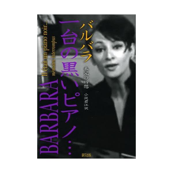 【発売日：2013年05月19日】バルバラ/著 小沢君江/訳/一台の黒いピアノ... 未完の回想 / 原タイトル:IL ETAIT UN PIANO NOIR...、メディア：BOOK、発売日：2013/05、重量：340g、商品コード：N...