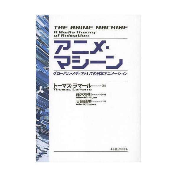 【発売日：2013年05月27日】トーマス・ラマール/著 藤木秀朗/監訳 大崎晴美/訳/アニメ・マシーン グローバル・メディアとしての日本アニメーション / 原タイトル:THE ANIME MACHINE、メディア：BOOK、発売日：201...