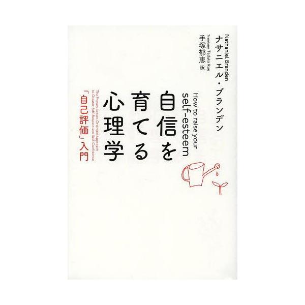 【発売日：2013年05月28日】ナサニエル・ブランデン/著 手塚郁恵/訳/自信を育てる心理学 「自己評価」入門 新装版 / 原タイトル:How to raise your self‐esteem、メディア：BOOK、発売日：2013/05...