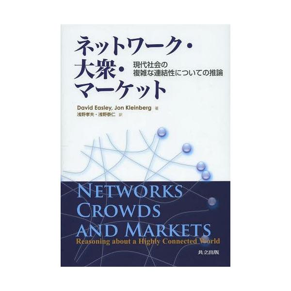 【発売日：2013年06月11日】DavidEasley/著 JonKleinberg/著 浅野孝夫/訳 浅野泰仁/訳/ネットワーク・大衆・マーケット 現代社会の複雑な連結性についての推論 / 原タイトル:Networks Crowds a...