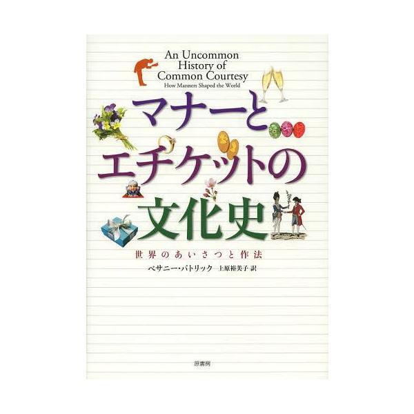 【発売日：2013年06月27日】ベサニー・パトリック/著 上原裕美子/訳/マナーとエチケットの文化史 世界のあいさつと作法 / 原タイトル:An Uncommon History of Common Courtesy、メディア：BOOK、...