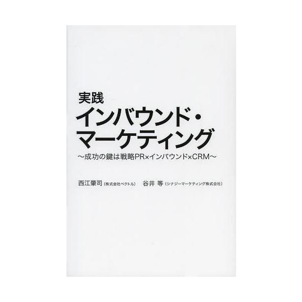 【発売日：2013年06月28日】西江肇司/著 谷井等/著/実践インバウンド・マーケティング 成功の鍵は戦略PR×インバウンド×CRM、メディア：BOOK、発売日：2013/06、重量：289g、商品コード：NEOBK-1520374、JA...