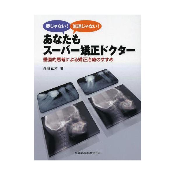 【発売日：2013年07月28日】菊地武芳/著/あなたもスーパー矯正ドクター 夢じゃない!無理じゃない! 垂直的思考による矯正治療のすすめ、メディア：BOOK、発売日：2013/07、重量：340g、商品コード：NEOBK-1538549、...
