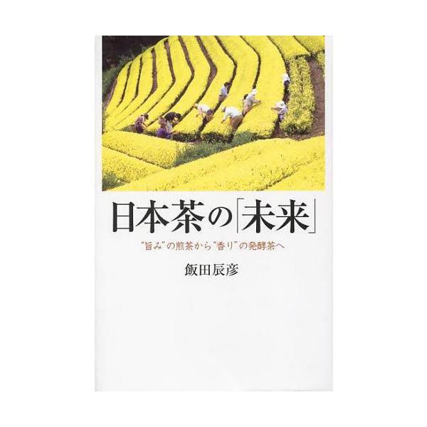 【発売日：2013年07月28日】飯田辰彦/著/日本茶の「未来」 “旨み”の煎茶から“香り”の発酵茶へ、メディア：BOOK、発売日：2013/07、重量：521g、商品コード：NEOBK-1541208、JANコード/ISBNコード：978...