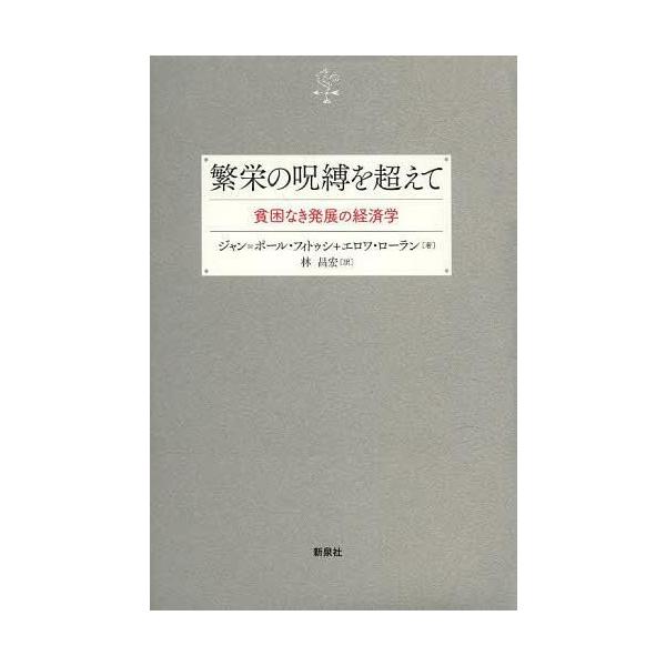 【発売日：2013年08月28日】ジャン=ポール・フィトゥシ/著 エロワ・ローラン/著 林昌宏/訳/繁栄の呪縛を超えて 貧困なき発展の経済学 / 原タイトル:LA NOUVELLE ECOLOGIE POLITIQUE (社会思想選書)、メ...