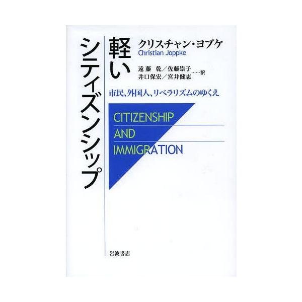 【発売日：2013年08月29日】クリスチャン・ヨプケ/著 遠藤乾/訳 佐藤崇子/訳 井口保宏/訳 宮井健志/訳/軽いシティズンシップ 市民、外国人、リベラリズムのゆくえ / 原タイトル:CITIZENSHIP AND IMMIGRATIO...