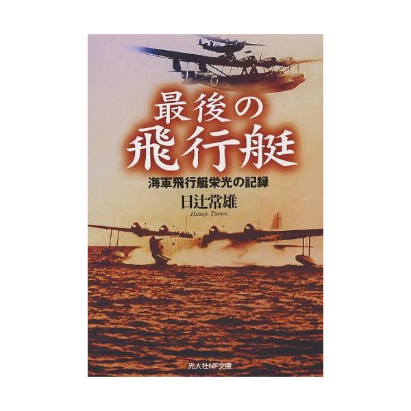 【発売日：2013年10月25日】日辻常雄/著/最後の飛行艇 海軍飛行艇栄光の記録 (光人社NF文庫)、メディア：BOOK、発売日：2013/10、重量：201g、商品コード：NEOBK-1556216、JANコード/ISBNコード：978...