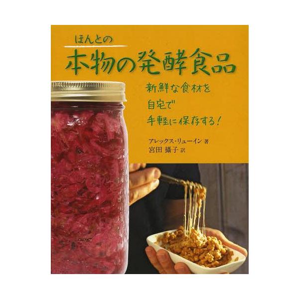 【発売日：2013年09月20日】アレックス・リューイン/著 宮田攝子/訳/ほんとの本物の発酵食品 新鮮な食材を自宅で手軽に保存する! / 原タイトル:REAL FOOD FERMENTATION、メディア：BOOK、発売日：2013/09...
