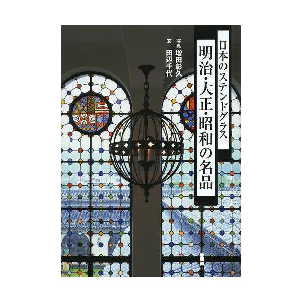 【発売日：2013年09月23日】増田彰久/写真 田辺千代/文/日本のステンドグラス明治・大正・昭和の名品、メディア：BOOK、発売日：2013/09、重量：549g、商品コード：NEOBK-1562382、JANコード/ISBNコード：9...