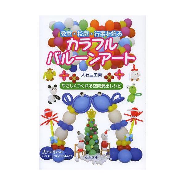 【発売日：2013年09月28日】大石亜由美/著/教室・校庭・行事を飾るカラフルバルーンアート やさしくつくれる空間演出レシピ、メディア：BOOK、発売日：2013/09、重量：378g、商品コード：NEOBK-1564909、JANコード...