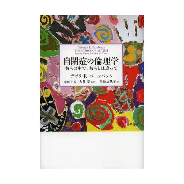 【発売日：2013年10月20日】デボラ・R・バーンバウム/著 柴田正良/監訳 大井学/監訳 重松加代子/訳/自閉症の倫理学 彼らの中で、彼らとは違って / 原タイトル:THE ETHICS OF AUTISM、メディア：BOOK、発売日：...