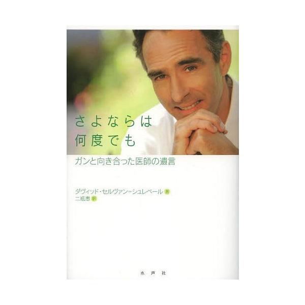 【発売日：2013年10月28日】ダヴィッド・セルヴァン=シュレベール/著 二瓶恵/訳/さよならは何度でも ガンと向き合った医師の遺言 / 原タイトル:ON PEUT SE DIRE AU REVOIR PLUSIEURS FOIS、メディ...