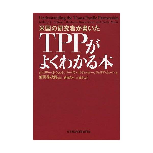 【発売日：2013年10月28日】ジェフリー・J・ショット/著 バーバラ・コトチュウォー/著 ジュリア・ミュール/著 浦田秀次郎/監訳 前野高章/訳 三浦秀之/訳/米国の研究者が書いたTPPがよくわかる本 / 原タイトル:Understan...