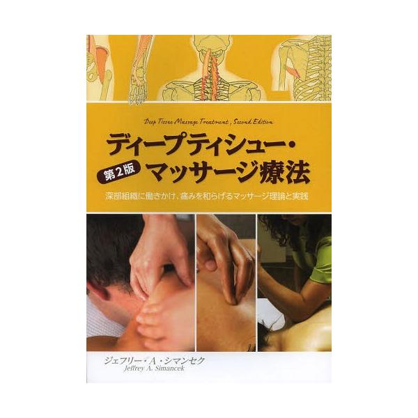 【発売日：2013年11月17日】ジェフリー・A・シマンセク/著 橙花美樹/訳/ディープティシュー・マッサージ療法 深部組織に働きかけ、痛みを和らげるマッサージ理論と実践 / 原タイトル:DEEP TISSUE MASSAGE TREATM...