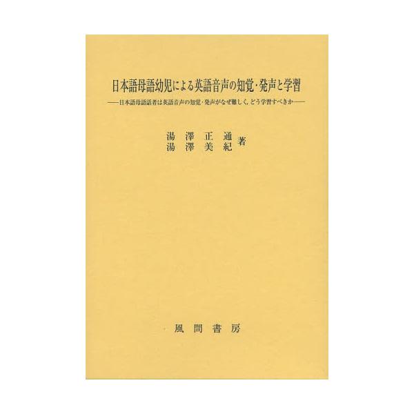 【発売日：2013年11月27日】湯澤正通/著 湯澤美紀/著/日本語母語幼児による英語音声の知覚・発声と学習 日本語母語話者は英語音声の知覚・発声がなぜ難しく どう学習すべきか、メディア：BOOK、発売日：2013/11、重量：340g、商...