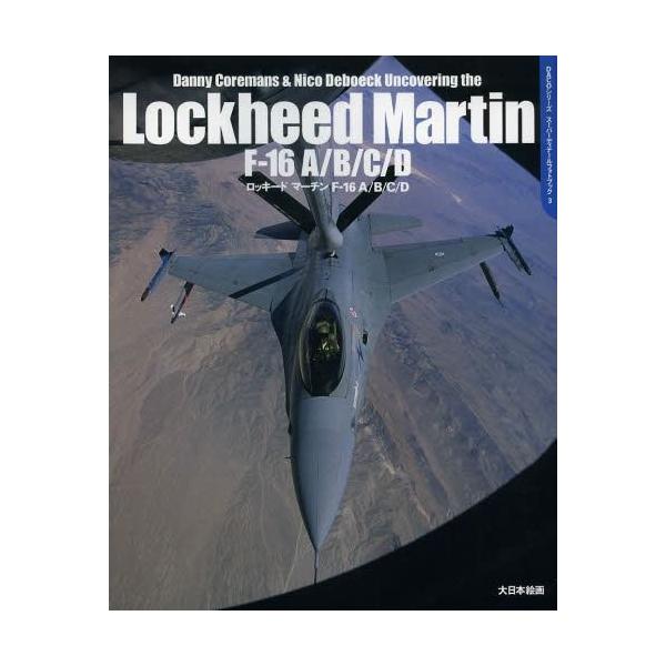 【発売日：2013年12月15日】ダニー・コレマンズ/著 後藤仁/訳/ロッキードマーチンF-16 A/B/C/D / 原タイトル:Lockheed Martin F-16 A/B/C/D (DACOシリーズスーパーディテールフォトブック)、...