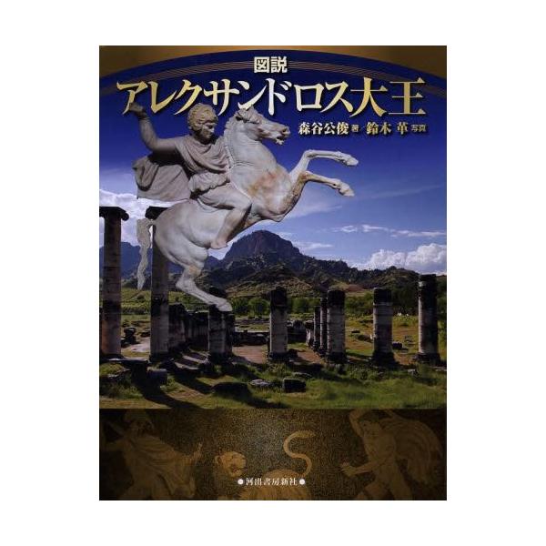 【発売日：2013年12月20日】森谷公俊/著 鈴木革/写真/図説アレクサンドロス大王 (ふくろうの本)、メディア：BOOK、発売日：2013/12、重量：340g、商品コード：NEOBK-1605816、JANコード/ISBNコード：97...