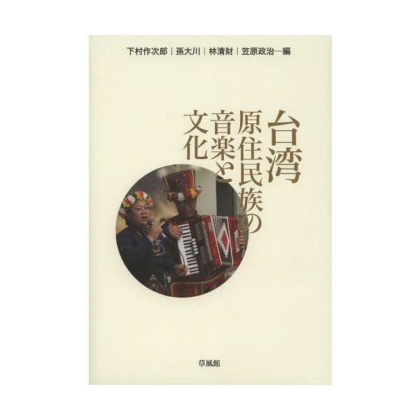 【発売日：2013年12月28日】下村作次郎/編 孫大川/編 林清財/編 笠原政治/編/台湾原住民族の音楽と文化、メディア：BOOK、発売日：2013/12、重量：340g、商品コード：NEOBK-1608736、JANコード/ISBNコー...