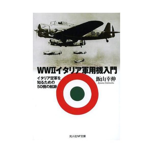【発売日：2014年02月22日】飯山幸伸/著/WW2イタリア軍用機入門 イタリア空軍を知るための50機の航跡 (光人社NF文庫)、メディア：BOOK、発売日：2014/02、重量：150g、商品コード：NEOBK-1610081、JANコ...