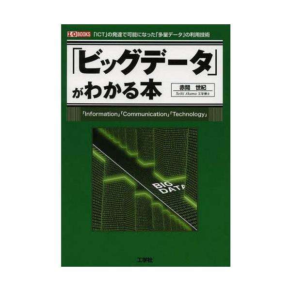 【発売日：2014年01月19日】赤間世紀/著 IO編集部/編集/「ビッグデータ」がわかる本 「ICT」の発達で可能になった「多量データ」の利用技術 「Information」「Communication」「Technology」 (I/O...