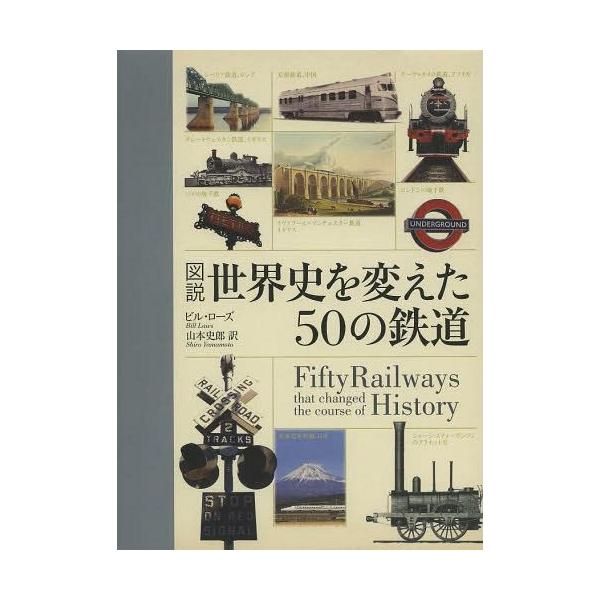 【発売日：2014年01月22日】ビル・ローズ/著 山本史郎/訳/図説世界史を変えた50の鉄道 / 原タイトル:FIFTY RAILWAYS THAT CHANGED THE COURSE OF HISTORY、メディア：BOOK、発売日：...
