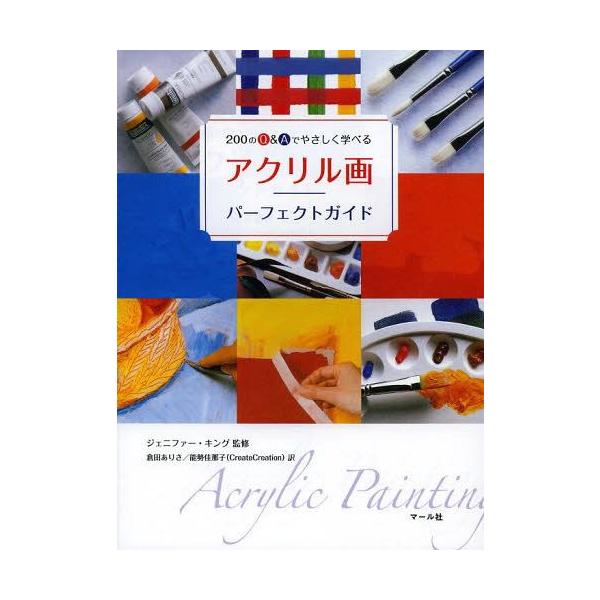 【発売日：2014年02月07日】ジェニファー・キング/監修 倉田ありさ/訳 能勢佳那子/訳/アクリル画パーフェクトガイド 200のQ&amp;Aでやさしく学べる / 原タイトル:ART ANSWERS、メディア：BOOK、発売日：2014...