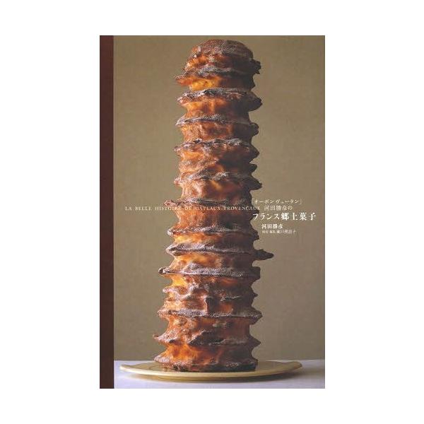 【発売日：2014年02月07日】河田勝彦/著 瀬戸理恵子/構成・編集/「オーボンヴュータン」河田勝彦のフランス郷土菓子 LA BELLE HISTOIRE DE GATEAUX PROVENCAUX、メディア：BOOK、発売日：2014/...