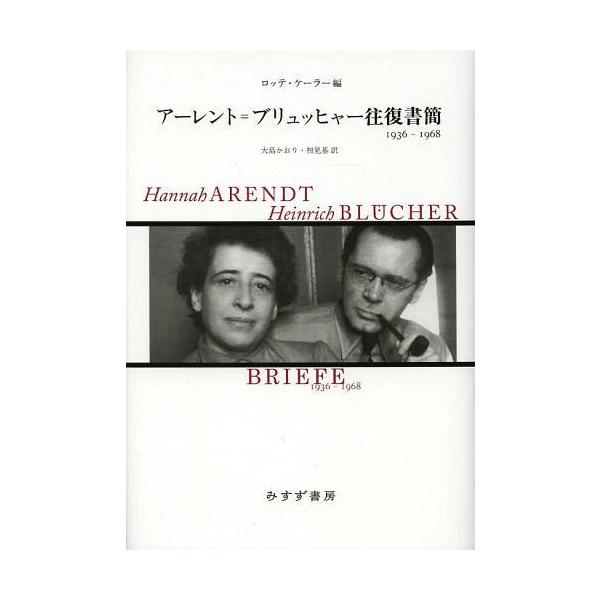 【発売日：2014年02月27日】ハンナ・アーレント/〔著〕 ハインリヒ・ブリュッヒャー/〔著〕 ロッテ・ケーラー/編 大島かおり/訳 初見基/訳/アーレント=ブリュッヒャー往復書簡 1936-1968 / 原タイトル:Hannah ARE...