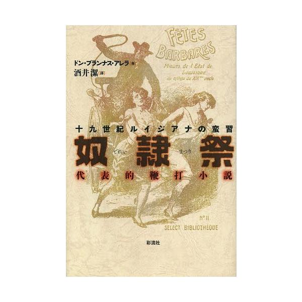 【発売日：2014年02月27日】ドン・ブランナス・アレラ/著 酒井潔/訳/奴隷祭 十九世紀ルイジアナの蛮習 代表的鞭打小説 / 原タイトル:Fetes barbares moeurs de l’Etat de Louisiane au m...