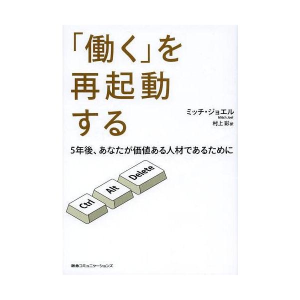 【発売日：2014年03月15日】ミッチ・ジョエル/著 村上彩/訳/「働く」を再起動する 5年後、あなたが価値ある人材であるために / 原タイトル:CTRL ALT DELETE、メディア：BOOK、発売日：2014/03、重量：340g、...