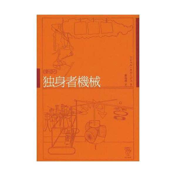 【発売日：2014年03月16日】ミシェル・カルージュ/著 新島進/訳/独身者機械 新訳 / 原タイトル:LES MACHINES CELIBATAIRES 原著新版の翻訳、メディア：BOOK、発売日：2014/03、重量：628g、商品コ...