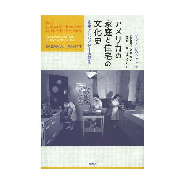 【発売日：2014年03月28日】サラ・A・レヴィット/著 岩野雅子/訳 永田喬/訳 エィミー・D・ウィルソン/訳/アメリカの家庭と住宅の文化史 家事アドバイザーの誕生 / 原タイトル:FROM CATHARINE BEECHER TO M...